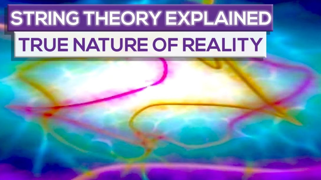 String Theory Explained – What is The True Nature of Reality? - Physics