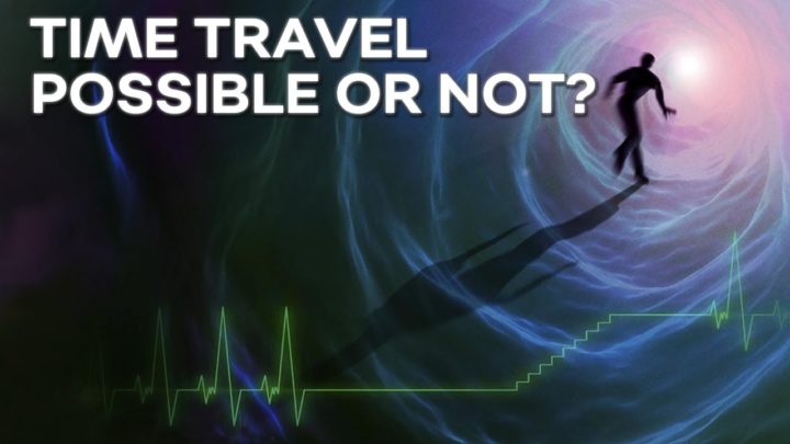 Time Travel: Possible Or Not? - Physics